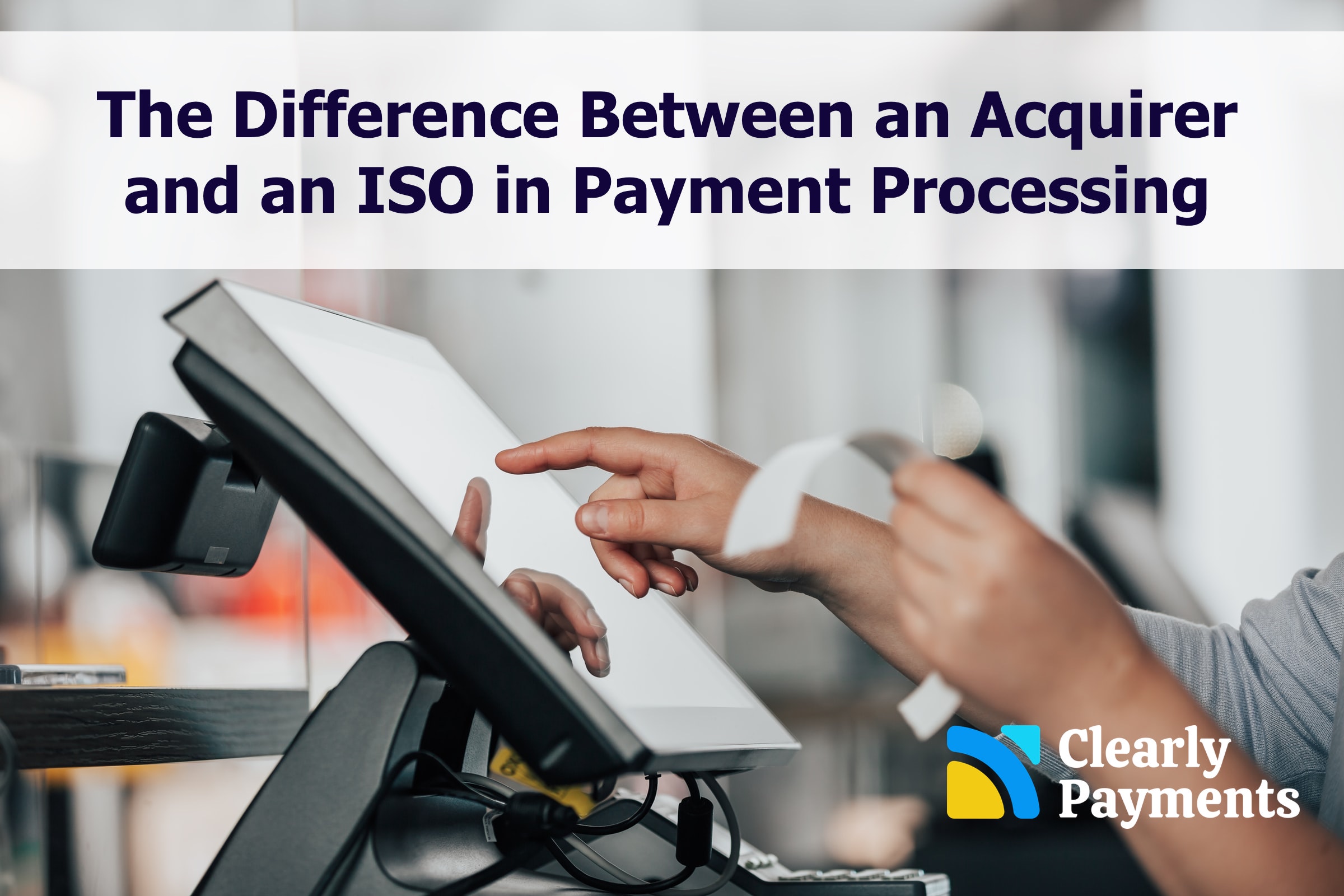 The Difference Between an Acquirer and ISO in Payment Processing The Difference Between an Acquirer and ISO in Payment Processing