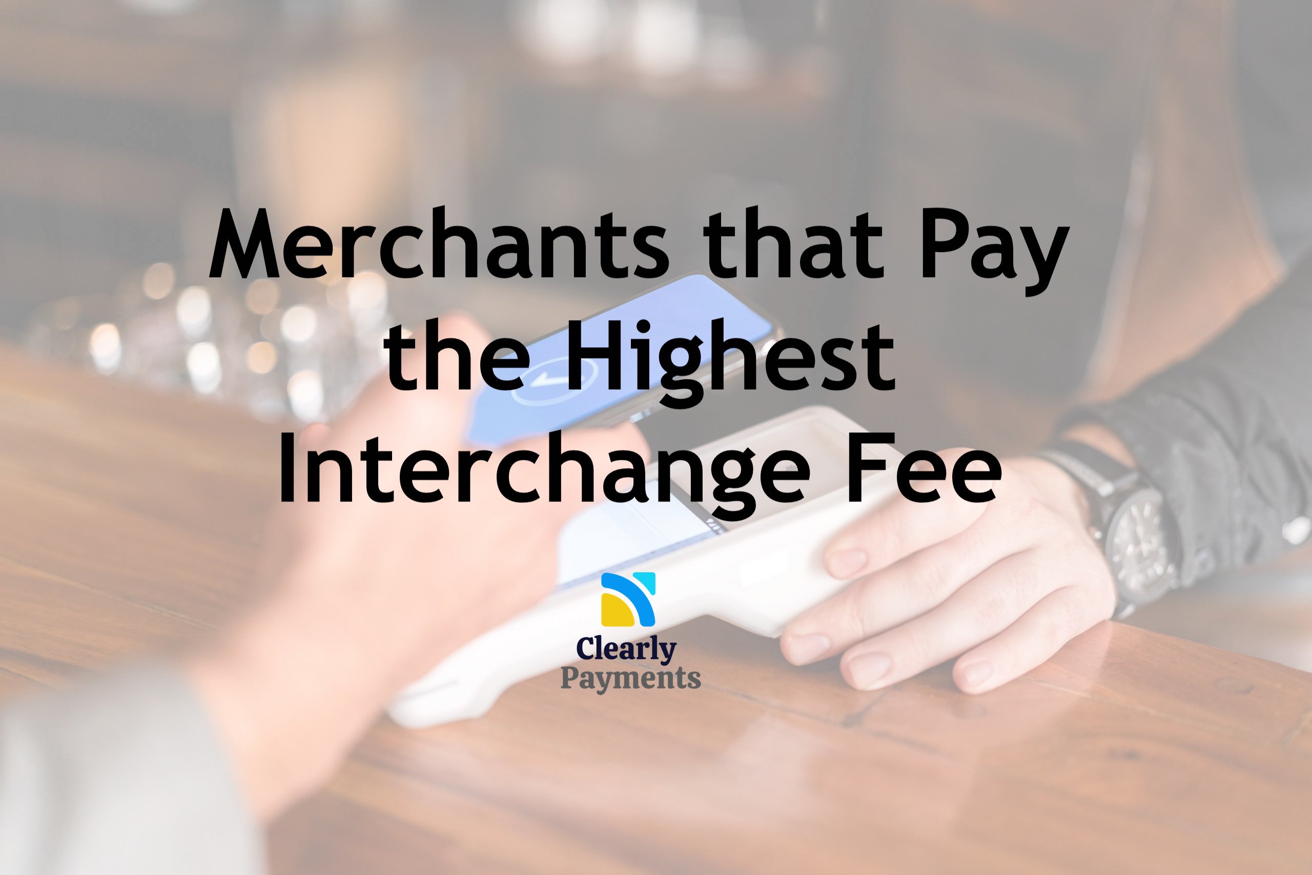 Merchants That Pay the Highest Interchange Fees in Payments