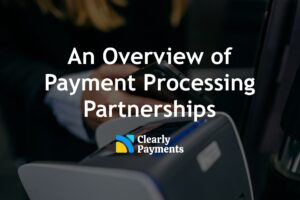 An Overview of Payment Processing Partnerships | Credit Card Processing