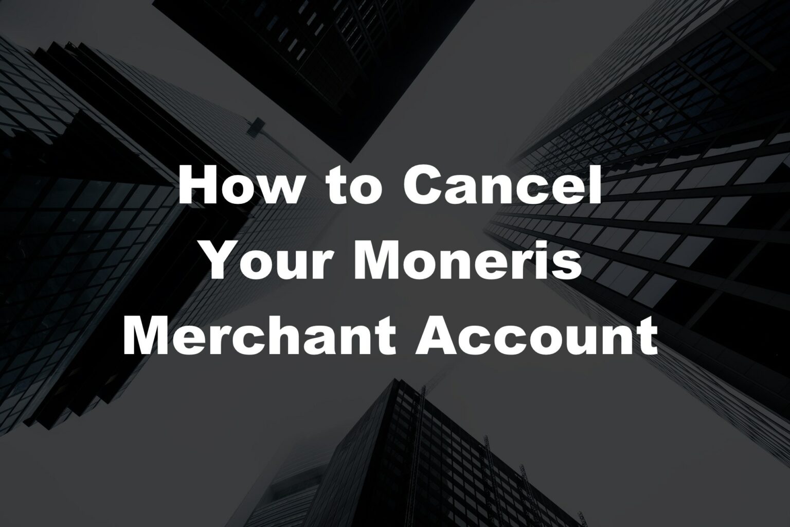 How to Cancel Your Moneris Merchant Account - Payments