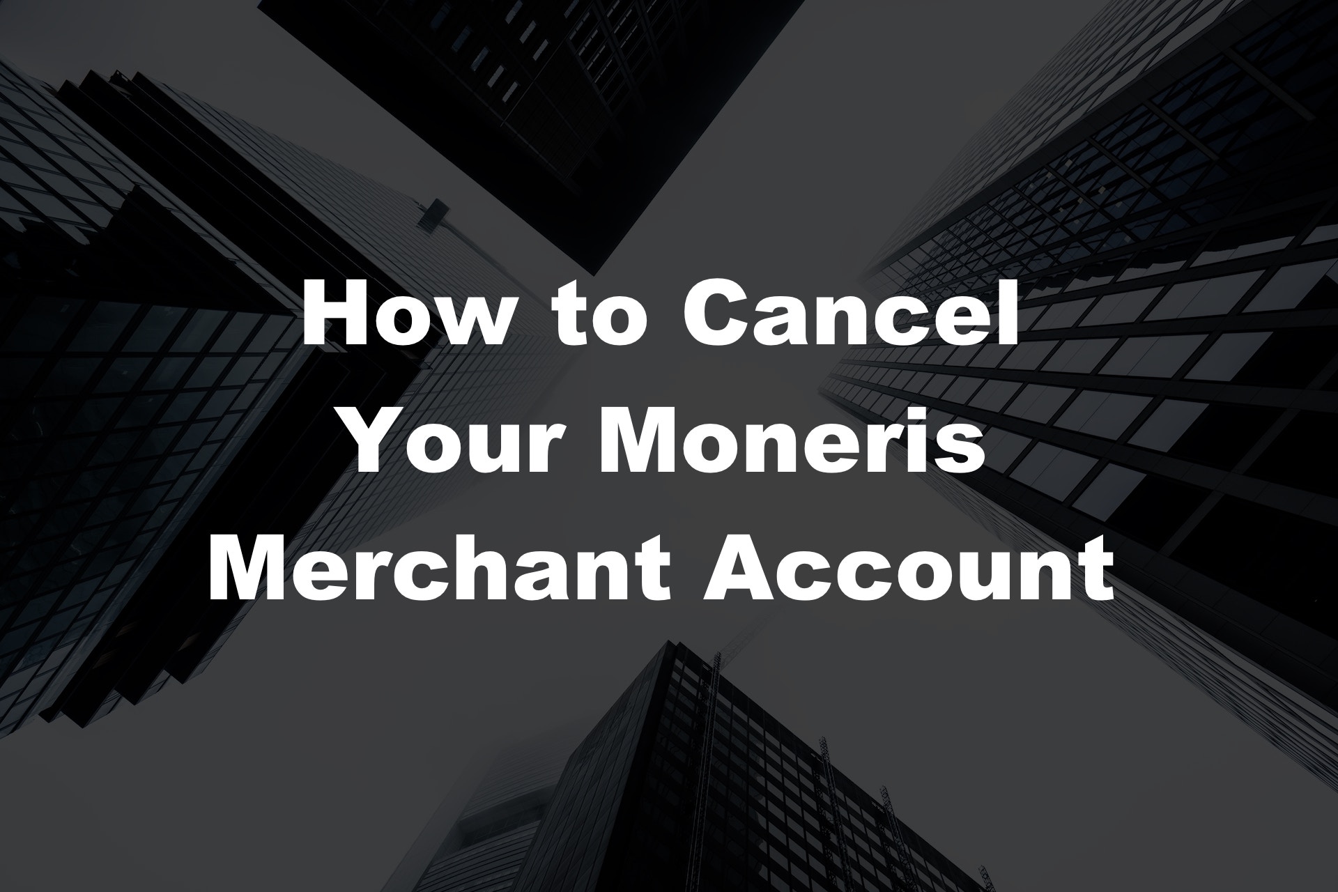 How to Cancel Your Moneris Merchant Account - Payments
