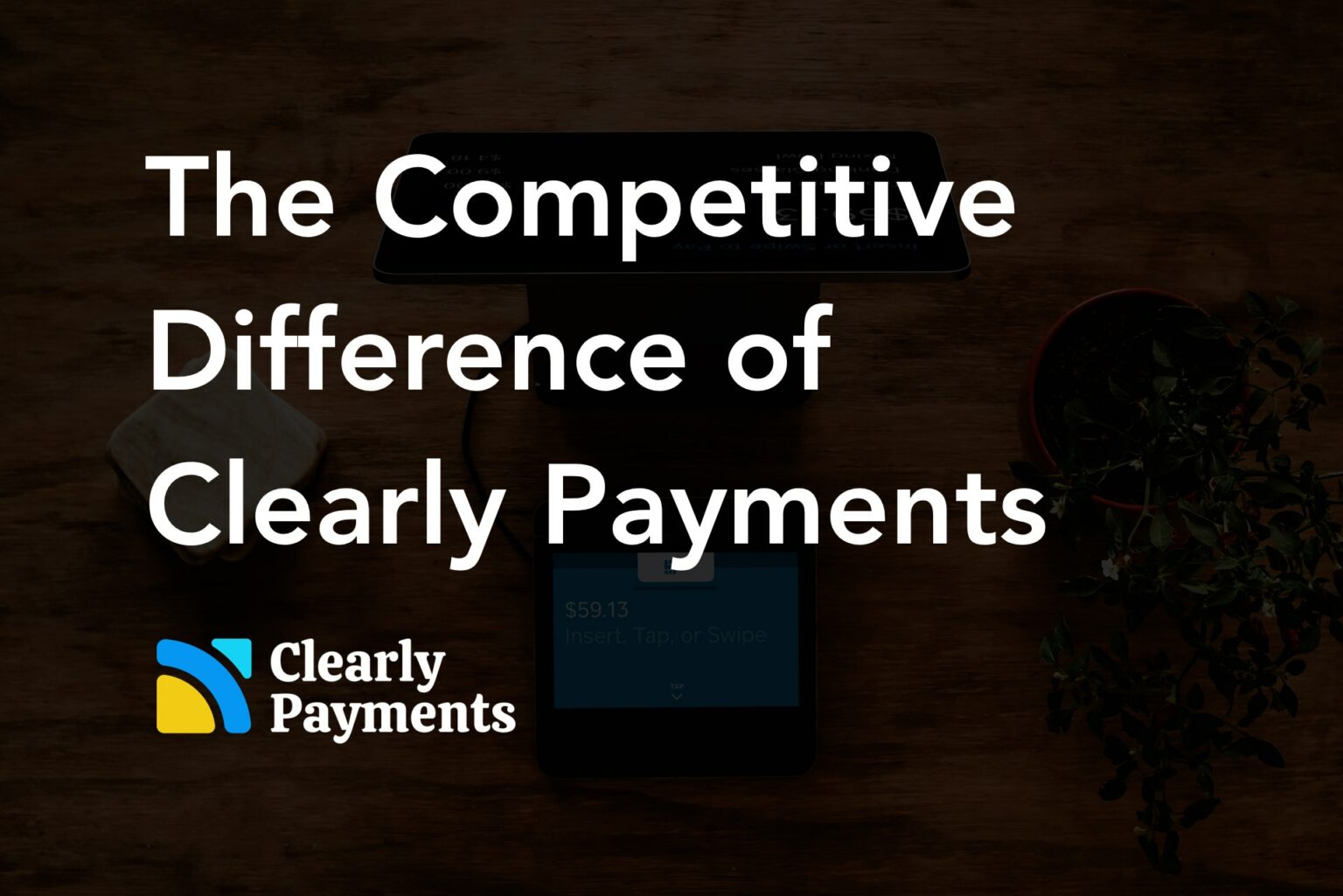 The Competitive Difference of Clearly Payments - Credit Card Processing and Merchant Account