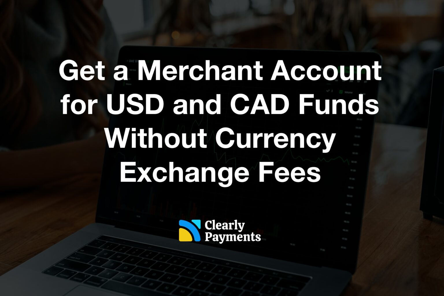 Merchant Account for USD and CAD Without Currency Exchange