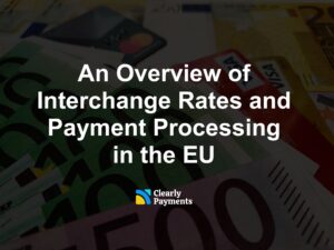 An Overview of Interchange Rates and Payment Processing in the EU