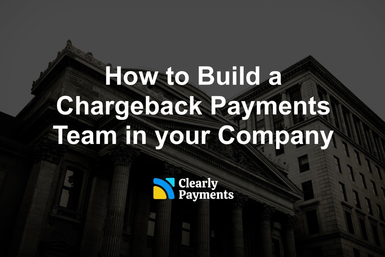 How to Build a Chargeback Payments Team in your Company