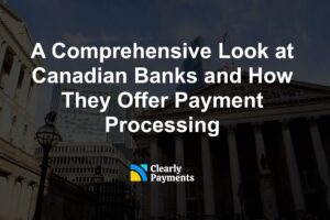 A Comprehensive Look at Canadian Banks and How They Offer Payment ...