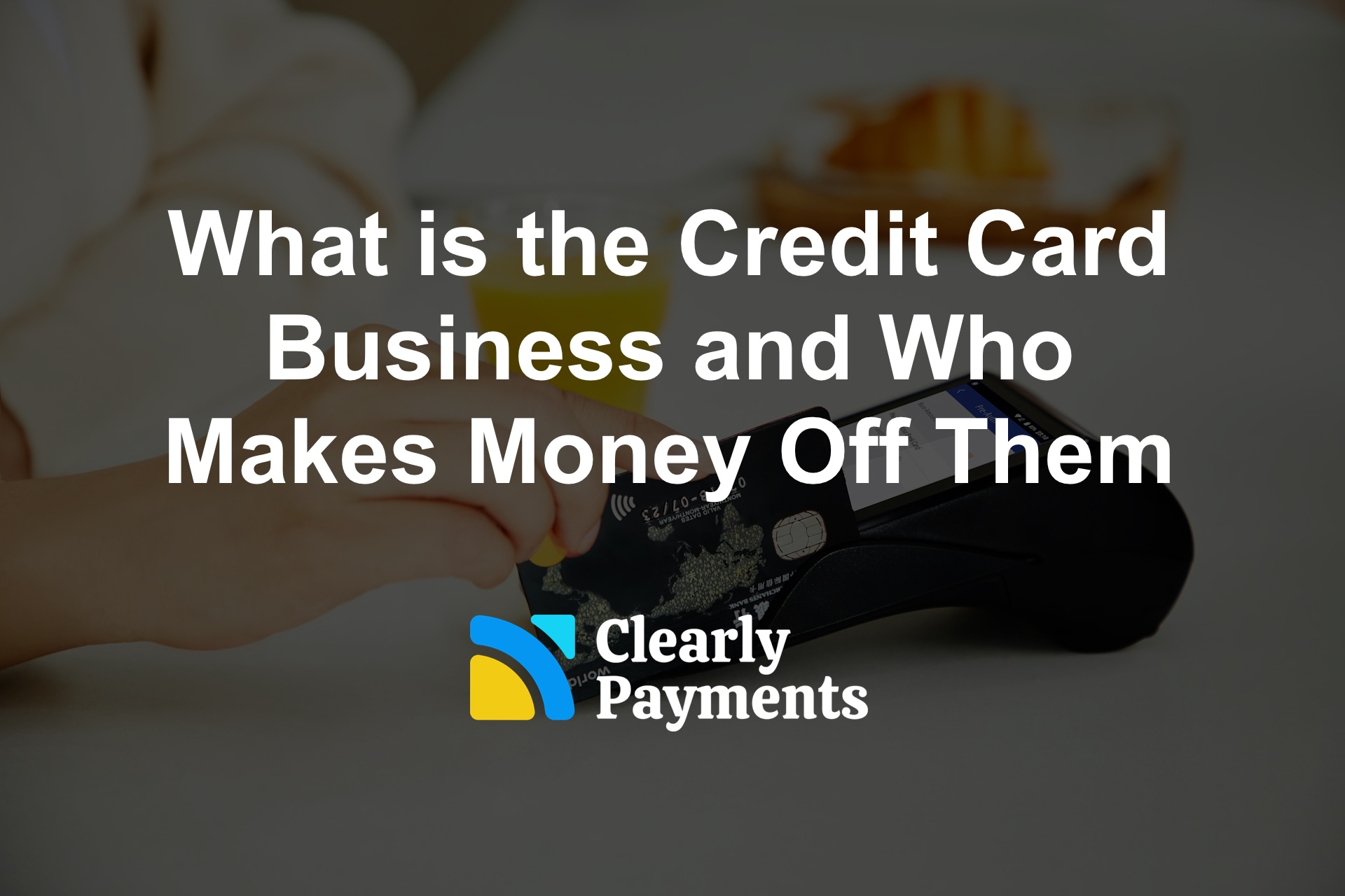 What is the Credit Card Business and Who Makes Money Off Them