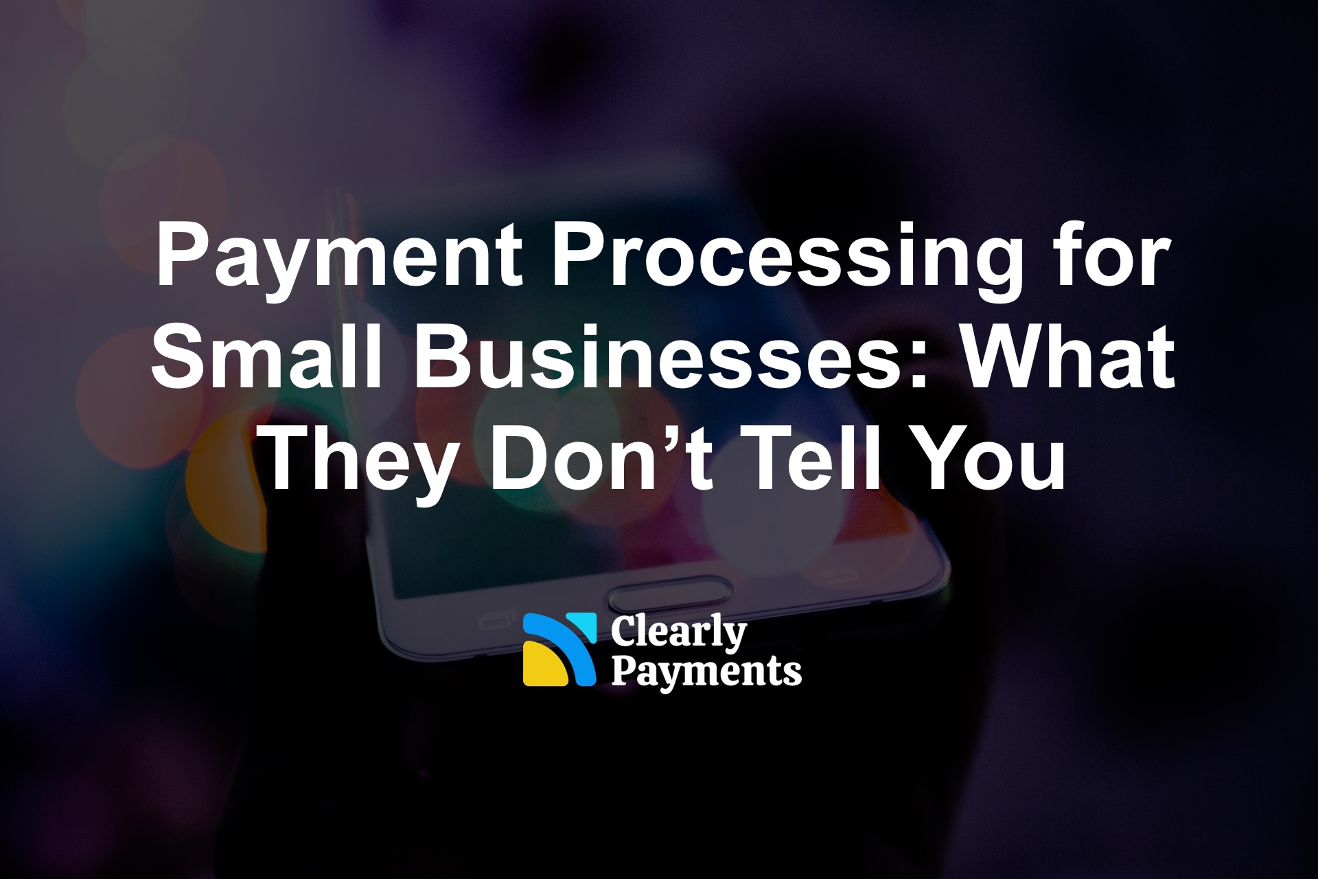 Payment Processing for Small Businesses: What They Don’t Tell You Payment Processing for Small Businesses: What They Don’t Tell You